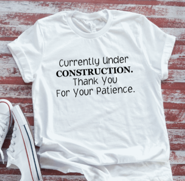 Currently Under Construction, Thank You For Your Patience Soft White T ...